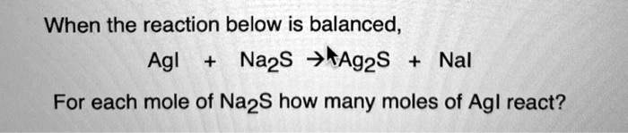 SOLVED: When the reaction below is balanced, AgI + Na2S -> Ag2S + NaI ...