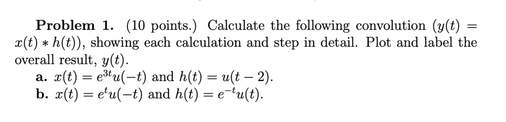 Problem 1. (10 points.) Calculate the following convolution (y(t) = x(t) * h(t)), showing each ...