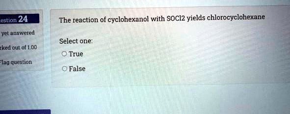 Question 24 The reaction of cyclohexanol with SOCl2 yields ...