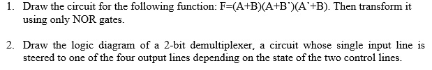 SOLVED: Draw the circuit for the following function: F=(A+B)(A+B')(A'+B). Then transform it ...