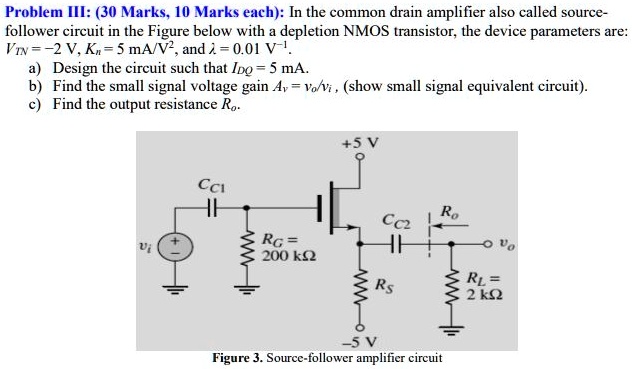 SOLVED: Problem II (30 Marks. 10 Marks each): In the common drain amplifier, also called source ...