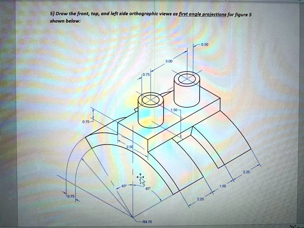 5] Draw the front, top, and left side orthographic views as first angle ...