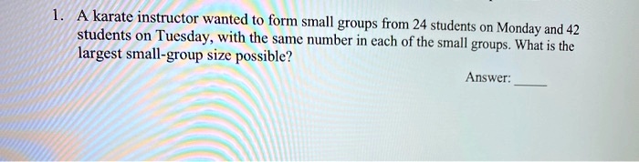 SOLVED: A karate instructor wanted to form small groups from 24 ...