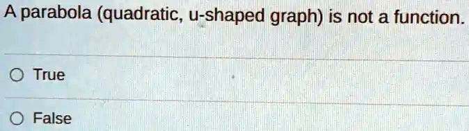 SOLVED: A parabola (quadratic, U-shaped graph) is not a function False True