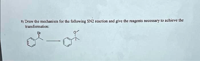 8) Draw the mechanism for the following SN2 reaction and give the reagents necessary to achieve ...
