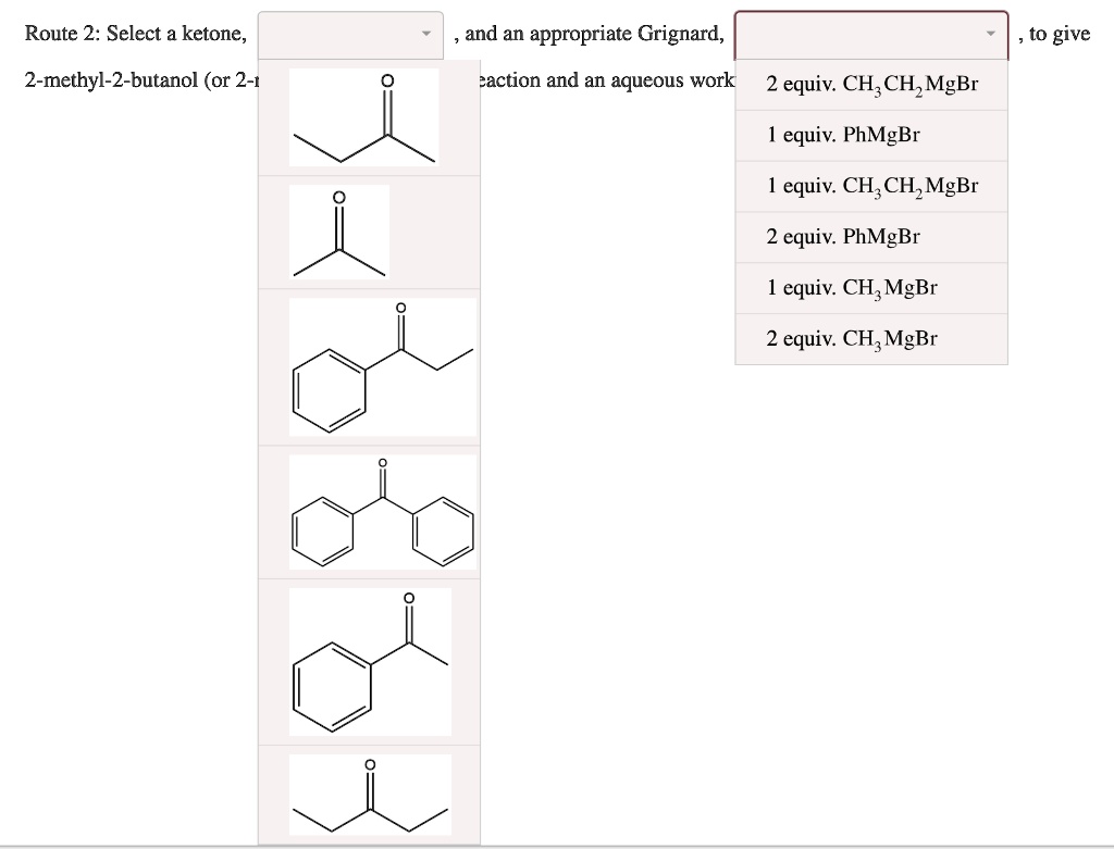 SOLVED:Route 2: Select a ketone, and an appropriate Grignard, eaction ... SOLVED:Route 2: Select a ketone, and an appropriate Grignard, eaction ...