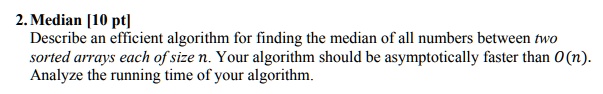 2. Median [10 pt] Describe an efficient algorithm for finding the ...