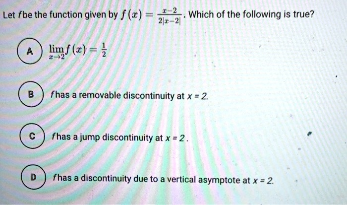 Let f be the function given by f(x) = (x-2)/(2|x-2|). Which of the ...