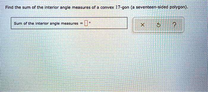 SOLVED: Find the sum of the interior angle measures of a convex 17-gon (a seventeen-sided polygon).