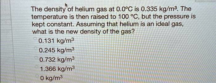 the density of helium gas at 00c is 0335 kgm3 the temperature is then ...