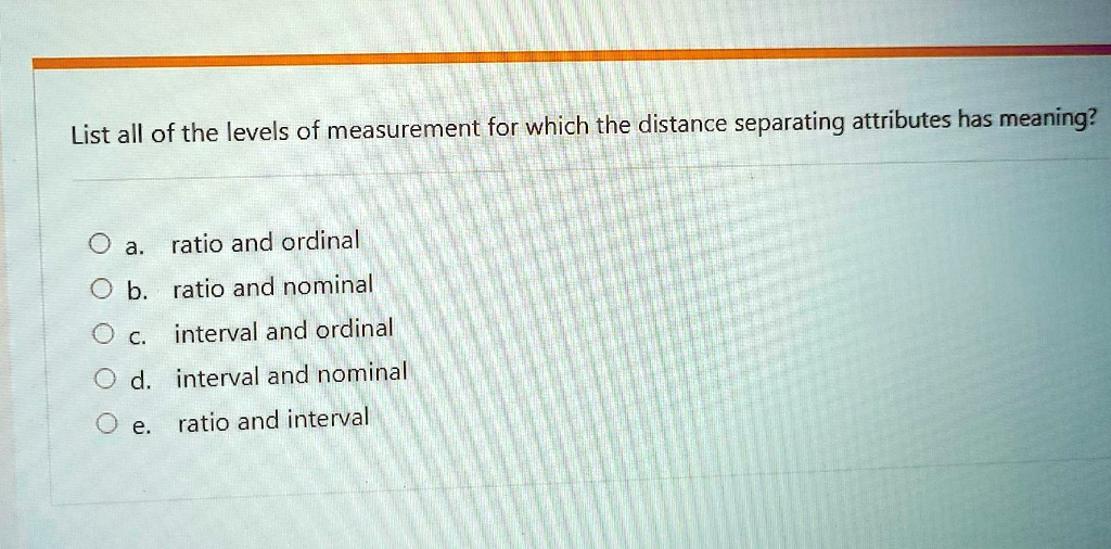 List all of the levels of measurement for which the distance separating ...