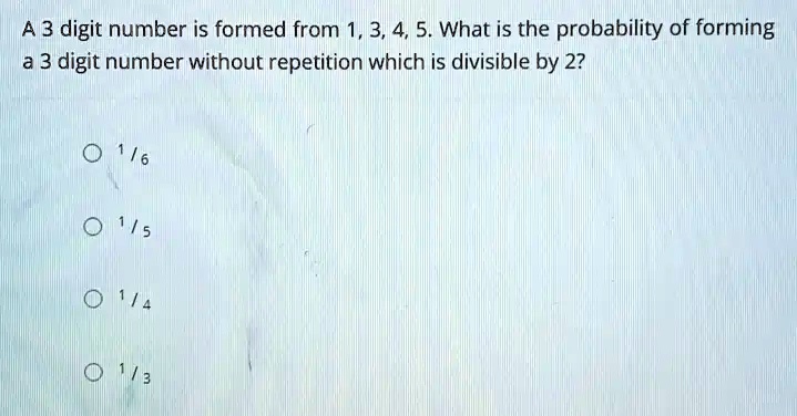 SOLVED: A 3 digit number is formed from 1, 3,4,5. What is the probability of forming a 3 digit ...