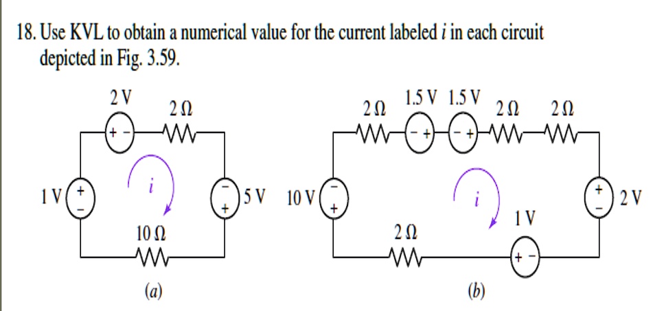 [GET ANSWER] 18. Use KVL to obtain a numerical value for the current labeled i in each circuit ...