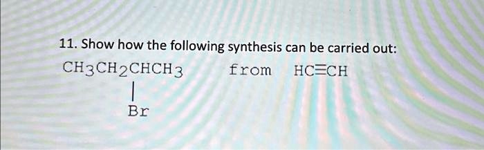 11. Show how the following synthesis can be carried out: CH3CH2CHCH3 ...