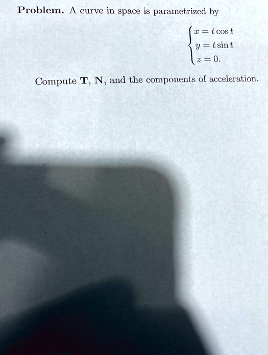 SOLVED: Problem. curve in space is parametrized by 1 = tcos l y = tsin Compute T; N, and the ...