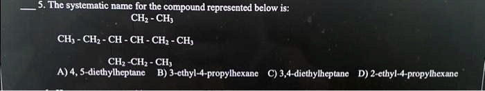 SOLVED: 5. The systematic name for the compound represented below is ...