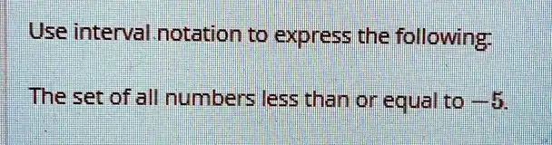 SOLVED: Use interval notation to express the following The set of all numbers less than or equal ...