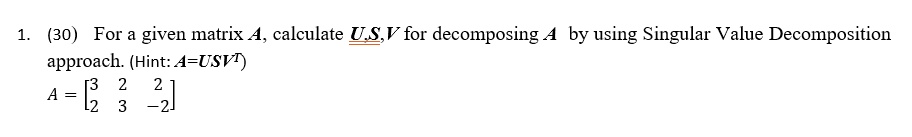 30 for a given matrix a calculate usv for decomposing a by using ...