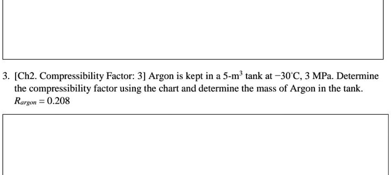 SOLVED: [Ch2. Compressibility Factor: 3] Argon is kept in a 5-m tank at ...