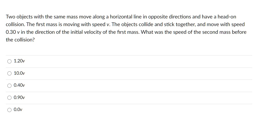 two objects with the same mass move along horizontal line in opposite directions and have a head ...