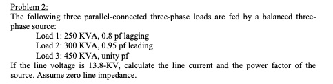 SOLVED: Problem 2: The following three parallel-connected three-phase loads are fed by a ...