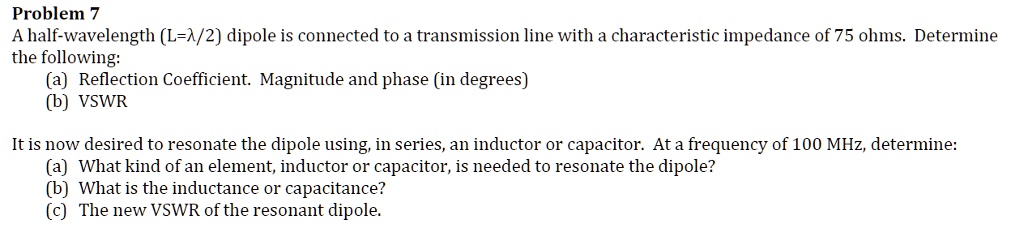 Problem 7 A half-wavelength (L=/2) dipole is connected to a transmission line with a ...