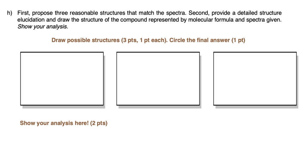 SOLVED:h) First; propose three reasonable structures that match the ...