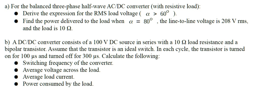 a) For the balanced three-phase half-wave AC/DC converter (with resistive load): • Derive the ...