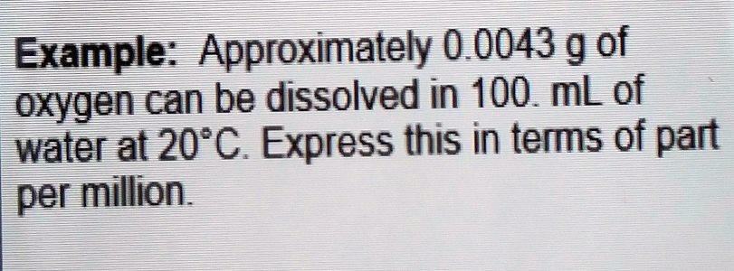 Example: Approximately 0.0043 9 of oxygen can be dissolved in 100. mL ...