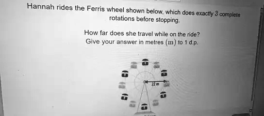 Hannah rides the Ferris wheel shown below, which does exactly 3 ...