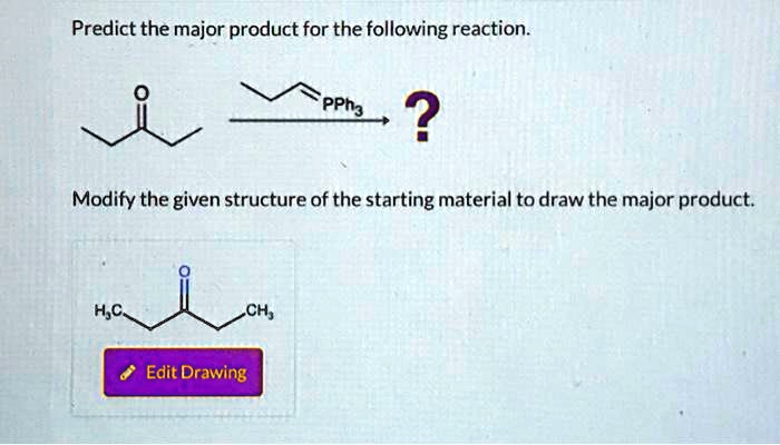 SOLVED: Predict the major product for the following reaction: PPh3 Modify the given structure of ...