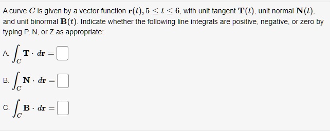 SOLVED: A curve C is given by a vector function r(t),5 t 6, with unit tangent T(t), unit normal ...