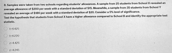 8. Samples were taken from two schools regarding students' allowances. A sample from 25 students ...