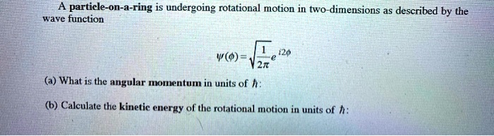 A particle-on-a-ring is undergoing rotational motion in two-dimensions ...