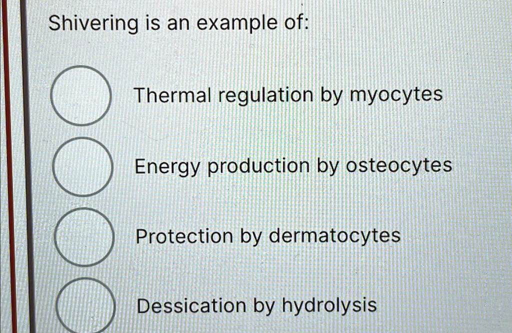SOLVED: Shivering is an example of: Thermal regulation by myocytes ...