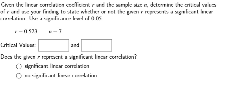 SOLVED: Given the linear correlation coefficient r and the sample size n, determine the critical ...