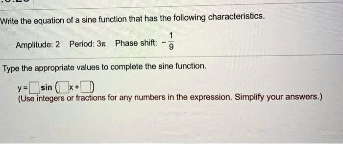 SOLVED:Write the equation of a sine function that has the following characteristics. Amplitude ...