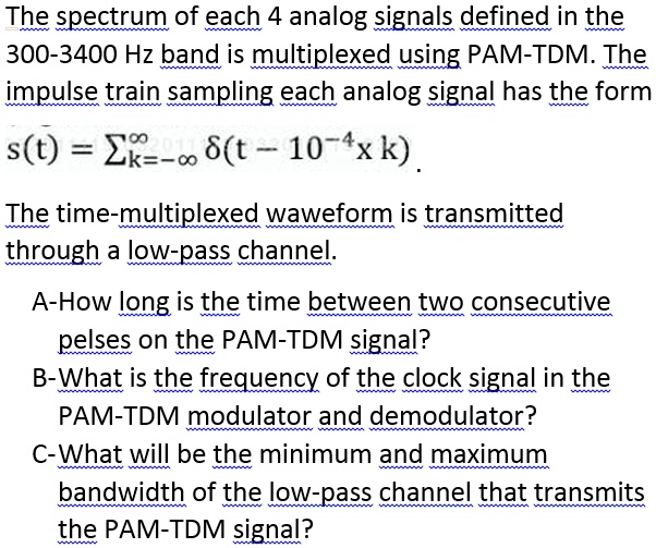 SOLVED: The spectrum of each 4 analog signals defined in the 300-3400 Hz band is multiplexed ...