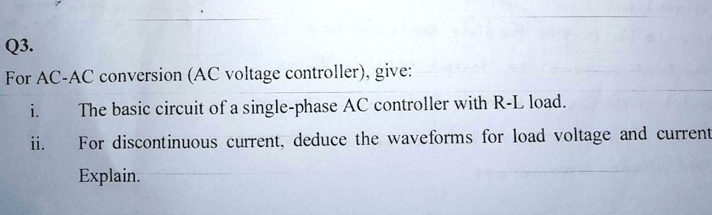 Q3. For AC-AC conversion (AC voltage controller), give: i. The basic circuit of a single-phase ...