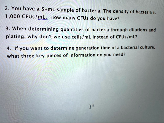 2. You have a 5-mL sample of bacteria. The density of bacteria is 1,000 CFUs/mL. How many CFUs ...