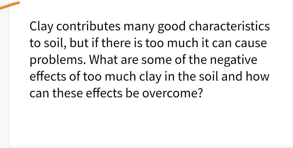 SOLVED: Clay contributes many good characteristics to soil, but if ...