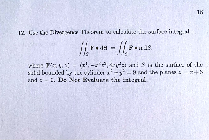 12. Use the Divergence Theorem to calculate the surface integral 𝐅· d𝐒 = 𝐅· n dS. where 𝐅(x, y ...