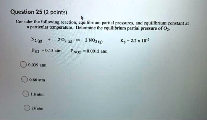 SOLVED:Question 25 (2 points) Consider the following reaction equilibrium partial pressures, and ...