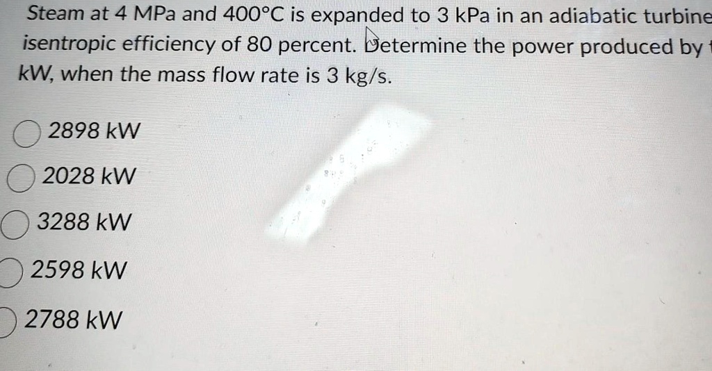 SOLVED: Steam at 4 MPa and 400°C is expanded to 3 kPa in an adiabatic turbine with an isentropic ...