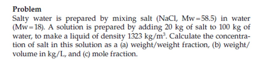 Problem Salty water is prepared by mixing salt (NaCl, Mw=58.5) in water ...
