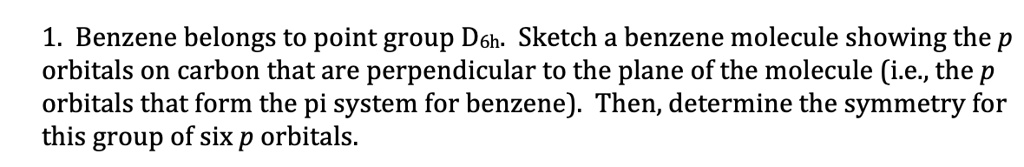 SOLVED: Benzene belongs to point group D6h. Sketch a benzene molecule ...