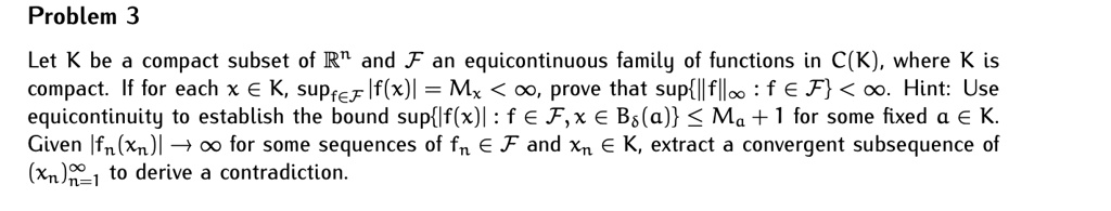SOLVED: Problem 3: Let K be a compact subset of R^n and let F be an equicontinuous family of ...