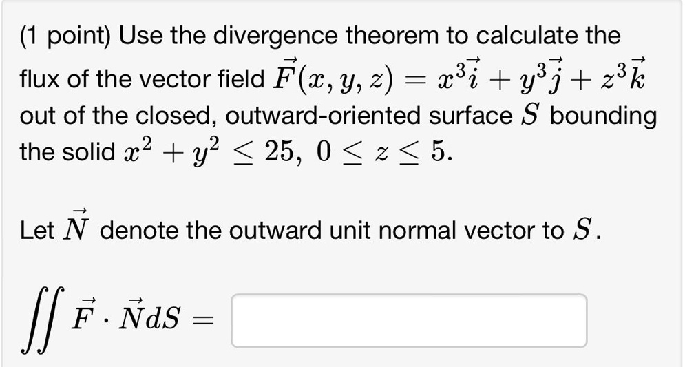 SOLVED: (1 point) Use the divergence theorem to calculate the flux of the vector field vec(F)(x ...