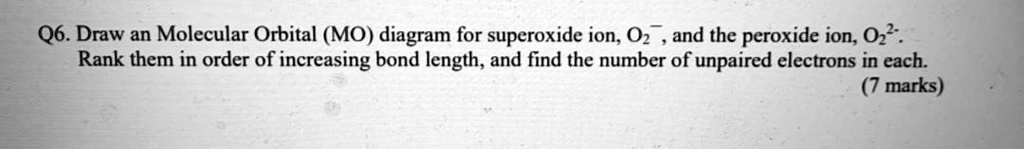 Q6. Draw an Molecular Orbital (MO) diagram for superoxide ion, O2 ...