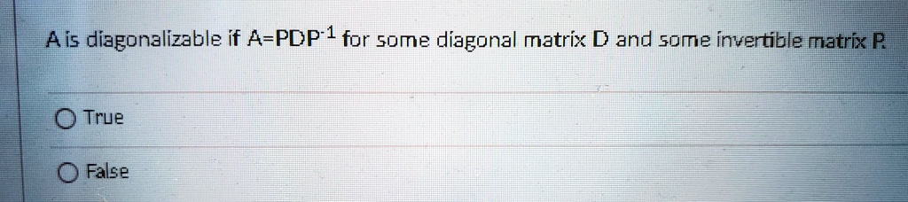 SOLVED: Ais diagonalizable if A-PDP-1 for some diagonal matrix D and some invertible matrix P ...
